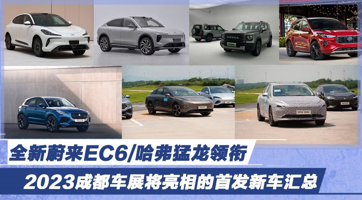 2023成都车展将亮相的首发新车汇总 全新蔚来EC6/哈弗猛龙领衔