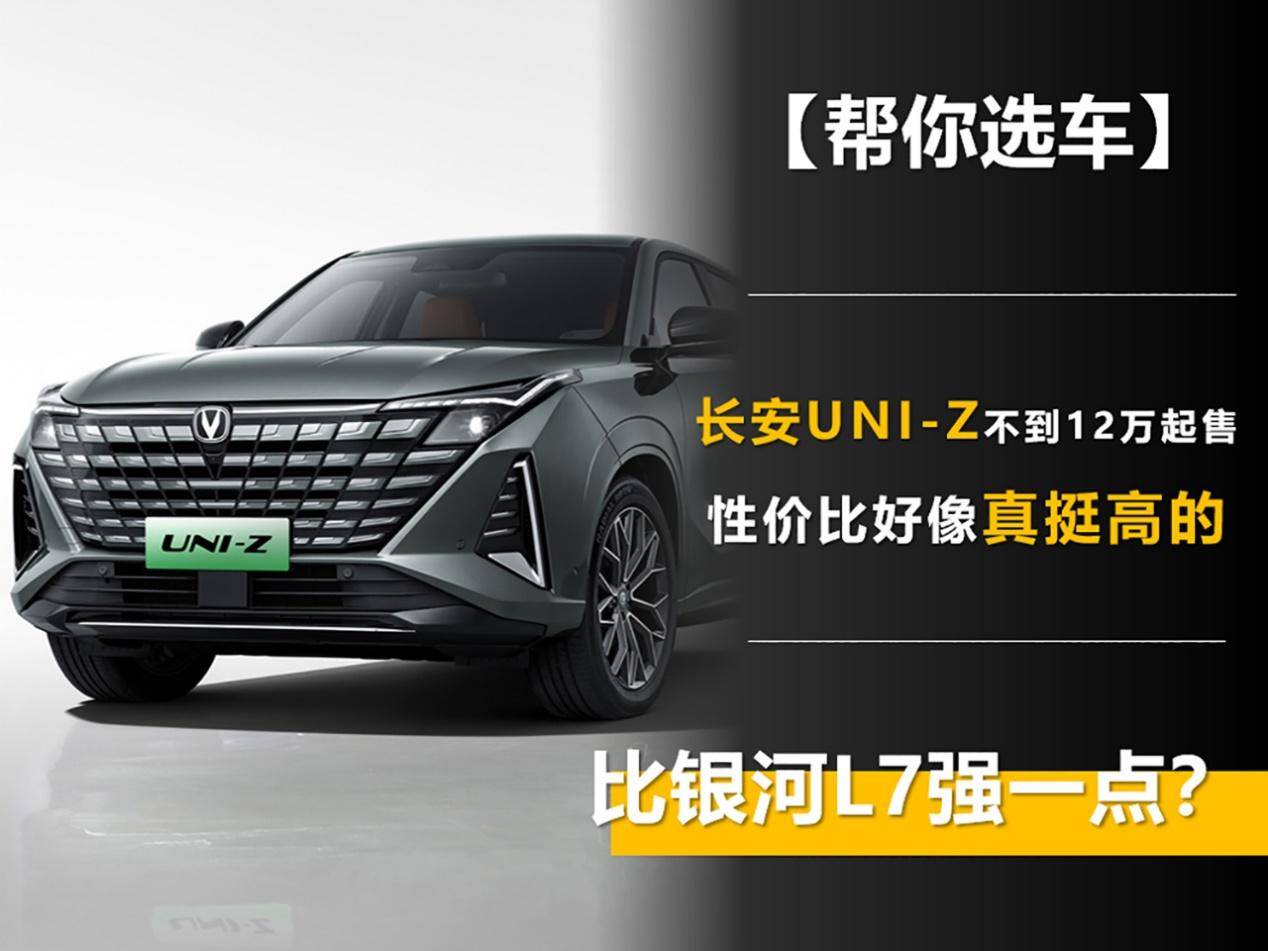 长安UNI-Z不到12万起售 性价比好像真挺高的 比银河L7强一点？